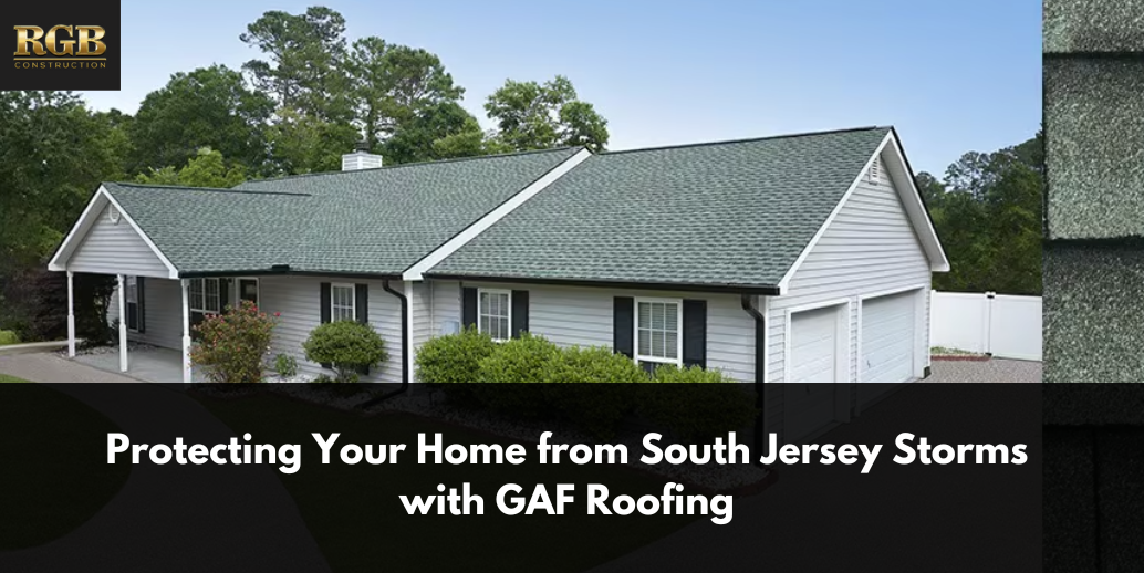 Protecting Your Home From South Jersey Storms With GAF Roofing