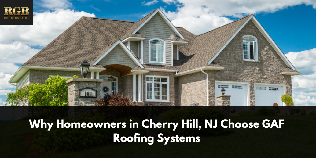 Why Homeowners Choose GAF Roof Installation Cherry Hill